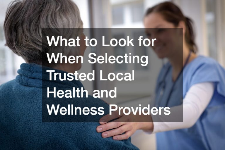 What to Look for When Selecting Trusted Local Health and Wellness Providers